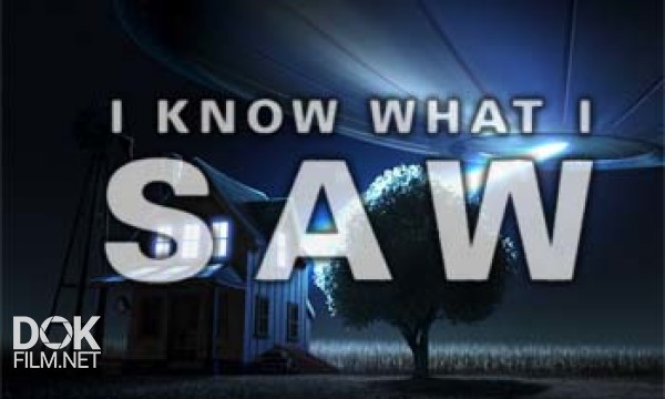 Документальный фильм «Я Знаю, Что Я Видел / I Know What I Saw (2009 ...